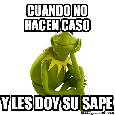 Meme Kermit the frog - Cuando no hacen caso Y les doy su sape - 32016905