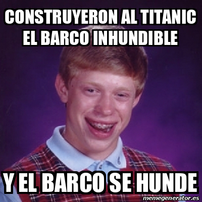 Meme Bad Luck Brian - Construyeron al titanic el barco inhundible y el ...