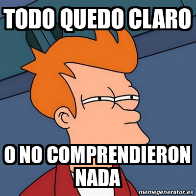 Meme Futurama Fry - todo quedo claro o no comprendieron nada - 32017291