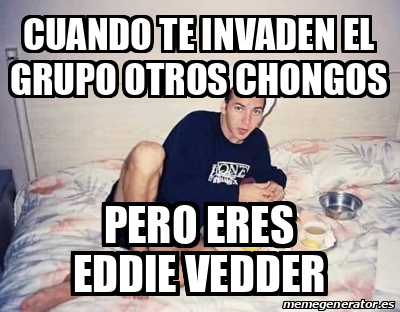 Meme Personalizado - Cuando te invaden el grupo otros chongos Pero eres ...