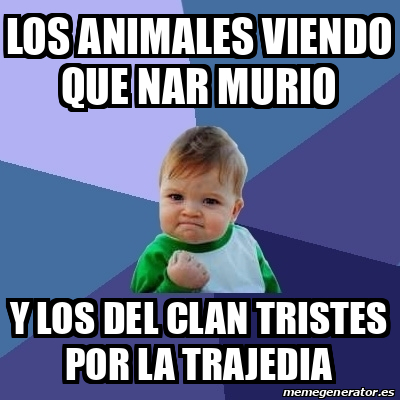 Meme Bebe Exitoso - los animales viendo que nar murio y los del clan ...