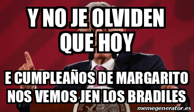 Meme Personalizado - Y no je olviden que hoy e cumpleaños de margarito ...