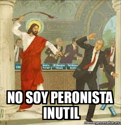 Meme Personalizado - no soy peronista inutil - 32019004