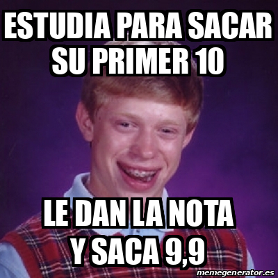 Meme Bad Luck Brian - estudia para sacar su primer 10 le dan la nota y ...