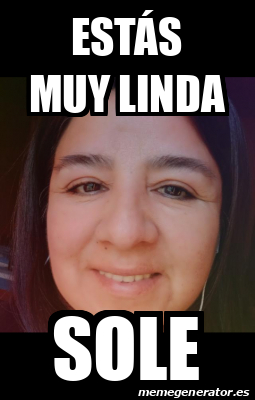 Meme Personalizado - Estás muy linda Sole - 32019665