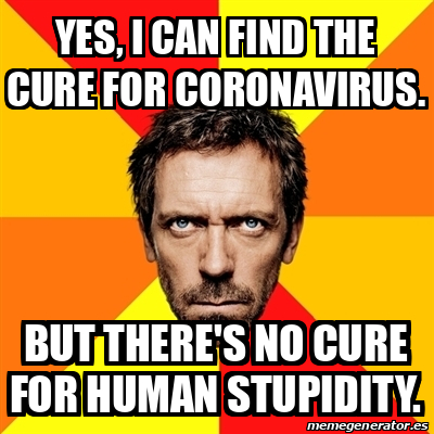 Meme House - yes, i can find the cure for coronavirus. but there's no ...