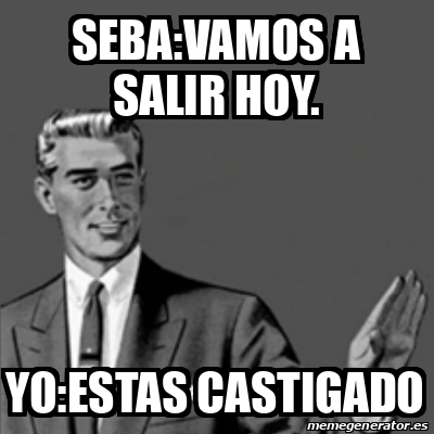 Meme Correction Guy - Seba:Vamos a salir hoy. Yo:Estas castigado - 32100096