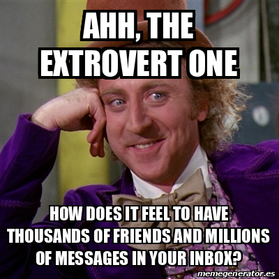 Meme Willy Wonka - Ahh, the extrovert one how does it feel to have ...