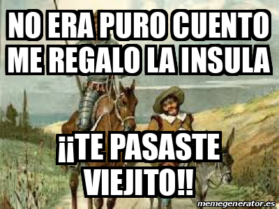 Meme Personalizado - no era puro cuento me regalo la insula ¡¡te ...