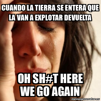 Meme Problems - Cuando la tierra se entera que la van a explotar ...