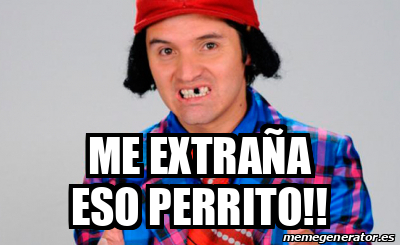 Meme Personalizado - ME EXTRAÑA ESO PERRITO!! - 32101103