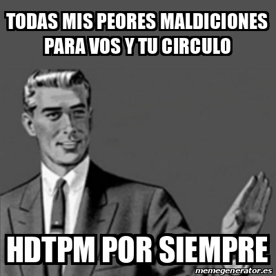 Meme Correction Guy - TODAS MIS PEORES MALDICIONES PARA VOS Y TU ...