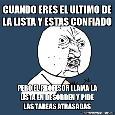 Meme Y U No - cuando eres el ultimo de la lista y estas confiado pero ...