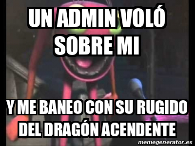 Meme Personalizado - Un ADMIN voló sobre mi Y me baneo con su Rugido ...