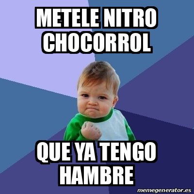 Meme Bebe Exitoso - Metele nitro chocorrol Que ya tengo hambre - 32101783