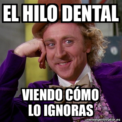 Meme Willy Wonka - El hilo dental Viendo cómo lo ignoras - 32102058