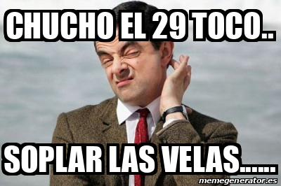 Meme Personalizado - CHUCHO EL 29 TOCO.. SOPLAR LAS VELAS...... - 32102116