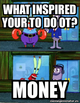 Meme Personalizado - What inspired your to do OT? Money - 32102304