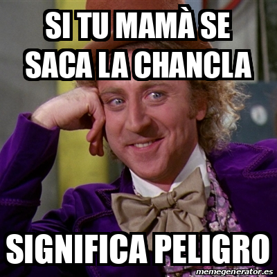 Meme Willy Wonka - Si tu mamà se saca la chancla Significa peligro ...