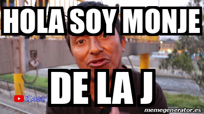 Meme Personalizado - hola soy monje de la j - 32102379
