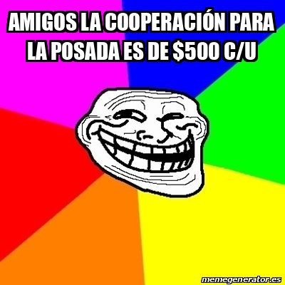 Meme Troll - Amigos la cooperación para la posada es de $500 c/u - 32102655