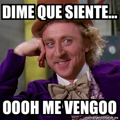 Meme Willy Wonka - Dime que siente... Oooh me vengoo - 32102664