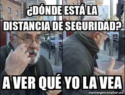 Meme Personalizado - ¿Dónde está la distancia de seguridad? A ver qué ...