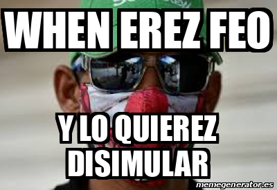Meme Personalizado - when erez feo y lo quierez disimular - 32102770