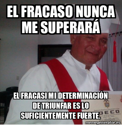 Meme Personalizado - El fracaso nunca me superará El fracasi mi ...