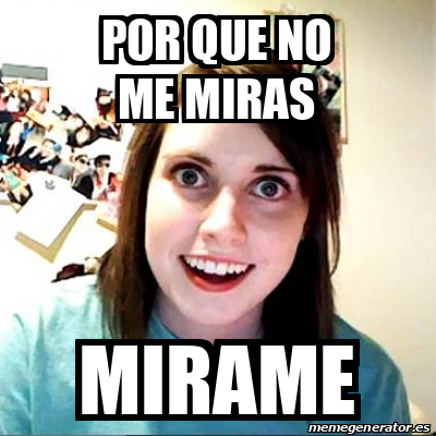 Meme Overly Attached Girlfriend - por que no me miras mirame - 32102971