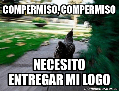 Meme Personalizado - Compermiso, compermiso necesito entregar mi logo ...