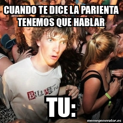 Meme Sudden Realization Ralph - cuando te dice la parienta tenemos que ...