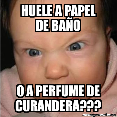 Meme Bebe furioso - Huele a papel de baño O a perfume de curandera ...