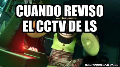 Meme Personalizado - Cuando reviso el CCTV de LS - 32103869