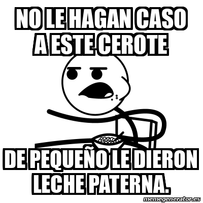Meme Cereal Guy - No le hagan caso a este cerote De pequeño le dieron ...