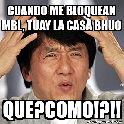 Meme Jackie Chan - Cuando me bloquean MBL, TUAy la casa bhuo Que?Como ...
