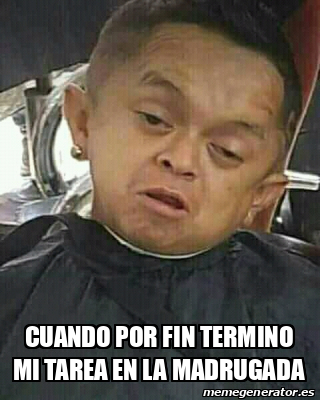 Meme Personalizado - Cuando por fin termino mi tarea en la madrugada ...