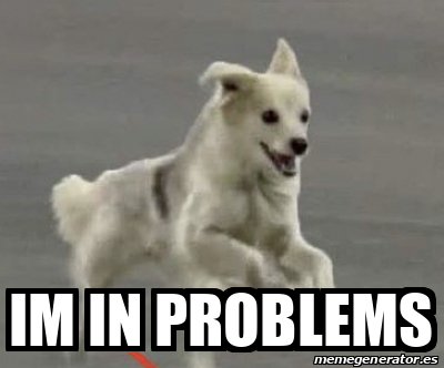Meme Personalizado - im in problems - 32104716
