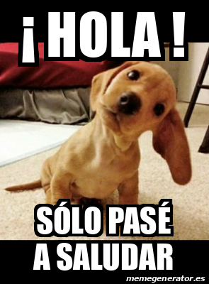 Meme Personalizado - ¡ Hola ! Sólo pasé a saludar - 32105101