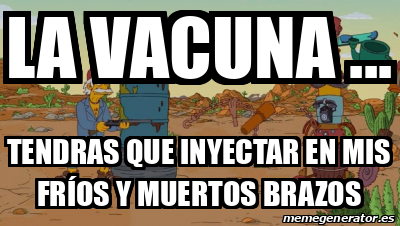 Meme Personalizado - La vacuna ... Tendras que inyectar en mis fríos y ...