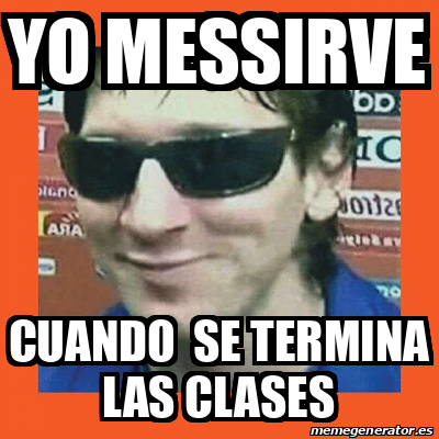Meme Personalizado - yo messirve cuando se termina las clases - 32105305