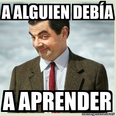 Meme Mr Bean - A alguien debía A aprender - 32105430