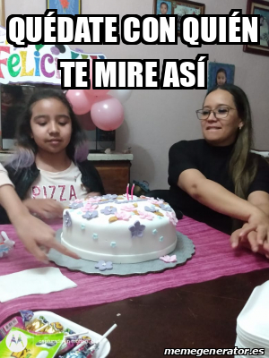 Meme Personalizado - Quédate con quién te mire así - 32105521