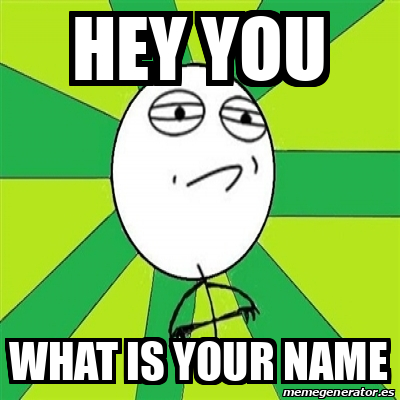 Meme Challenge Accepted - Hey you What is your name - 32106435