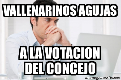 Meme Personalizado - Vallenarinos agujas A la votacion del concejo ...