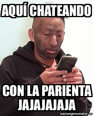 Meme Personalizado - Aquí chateando Con la parienta jajajajaja - 32106800