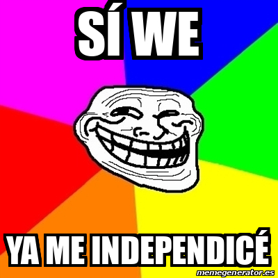 Meme Troll - Sí we Ya me independicé - 32107057