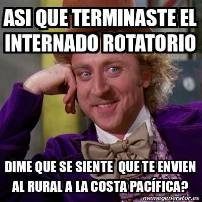 Meme Willy Wonka - ASI QUE TERMINASTE EL INTERNADO ROTATORIO DIME QUE ...