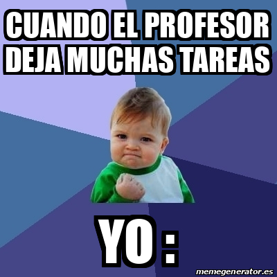 Meme Bebe Exitoso - cuando el profesor deja muchas tareas yo : - 32107086