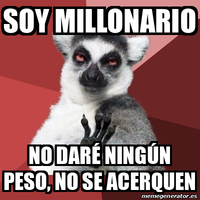 Meme Chill Out Lemur - Soy millonario No daré ningún peso, no se ...